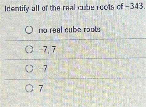 solved identify all of the real cube roots of −343 no real cube roots