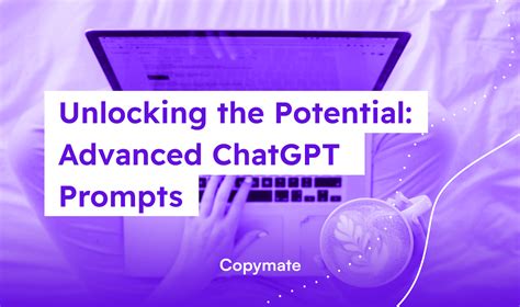 Unlocking The Potential Advanced Chatgpt Prompts Copymate