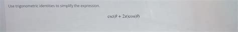Solved Use Trigonometric Identities To Simplify The Chegg Com