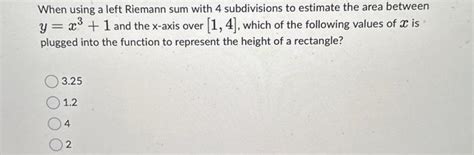 Solved When Using A Left Riemann Sum With 4 Subdivisions To