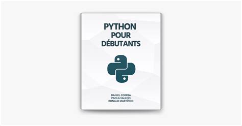 Python Pour Débutants Un Guide Pratique et Pas à Pas de la Programmation en Python par Daniel