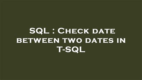 Sql Check Date Between Two Dates In T Sql Youtube