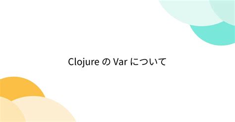 Clojure の Var について Posfie