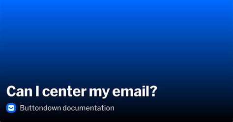 Can I Center My Email Buttondown Documentation Can I Center My Email Buttondown Documentation