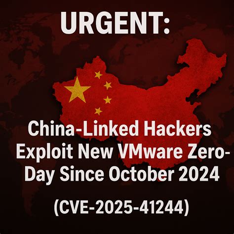 Urgent China Linked Hackers Exploit New Vmware Zero Day Since October 2024 Cve 2025 41244