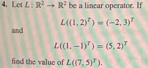 Solved 4. Let L: R2 R2 be a linear operator. If L((1, 2)") = | Chegg.com