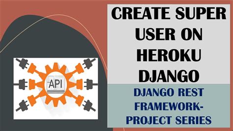 Create Super User On Heroku Django Api Project Createsuperuser Django Youtube
