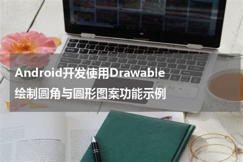 Android开发使用drawable绘制圆角与圆形图案功能示例