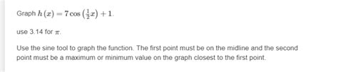 Solved Graph h(x)=7cos(12x)+1.use 3.14 ﻿for π.Use the sine | Chegg.com