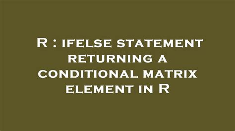 R Ifelse Statement Returning A Conditional Matrix Element In R Youtube