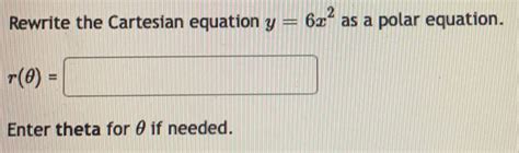 solved rewrite the cartesian equation y 6x 2 as a polar equation r θ
