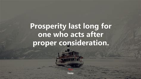 624843 Prosperity Last Long For One Who Acts After Proper
