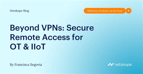 Beyond Vpns Secure Remote Access For Ot And Iiot Netskope