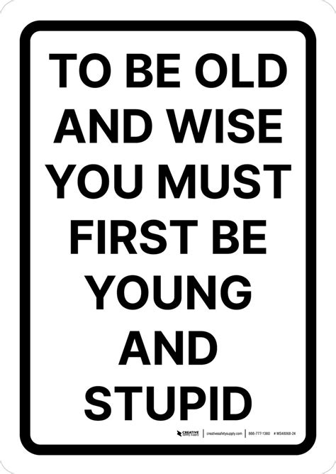 To Be Old And Wise You Must First Be Young And Stupid Portrait Wall Sign
