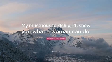 Artemisia Gentileschi Quote My Mustrious Lordship Ill Show You What