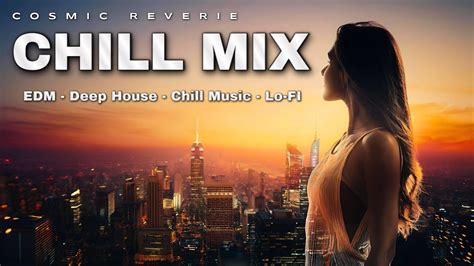 chill mix and deep house mix 1 hour of relaxing edm and lofi beats cosmic