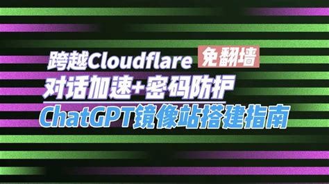 ChatGPT镜像站搭建指南对话加速 密码防护 跨越Cloudflare 免翻墙 chatgpt gpt加速 web搭建 镜像站 Pandora YouTube