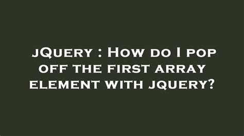 Jquery How Do I Pop Off The First Array Element With Jquery Youtube