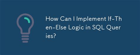 How Can I Implement If Then Else Logic In Sql Queries Mysql Tutorial
