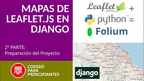 Paso A Paso Cómo Crear Un Mapa En Django 41 Con Leafletjs Y Folium