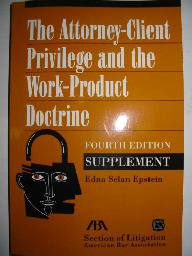The Attorney Client Privilege And The Work Product Doctrine Edna Selan