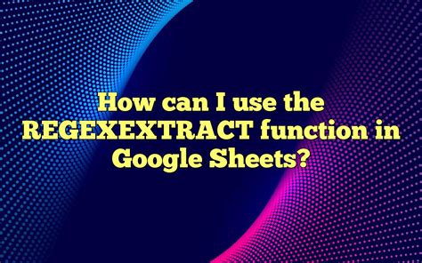 How Can I Use The Regexextract Function In Google Sheets