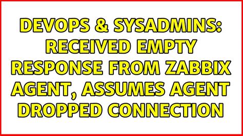 Devops And Sysadmins Received Empty Response From Zabbix Agent Assumes Agent Dropped Connection