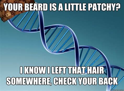 Your Beard Is A Little Patchy I Know I Left That Hair Somewhere Check