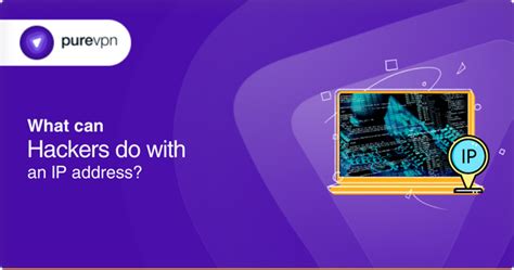 What Can A Hacker Do With An Ip Address Purevpn Blog
