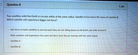 Question 8 1pts Two Satellites Orbit The Earth In Circular Orbits Of