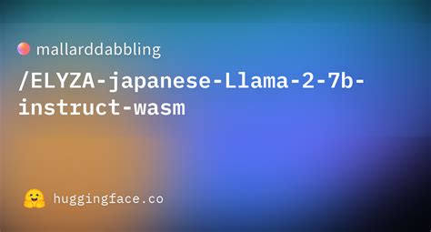 Mallarddabblingelyza Japanese Llama 2 7b Instruct Wasm · Hugging Face