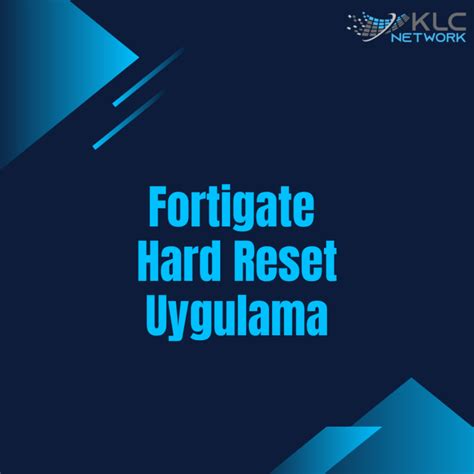 Klc Network Fortinet Partner Fortigate Firewall Ve Ağ Güvenliği Çözümleri Fortigate Hard Reset