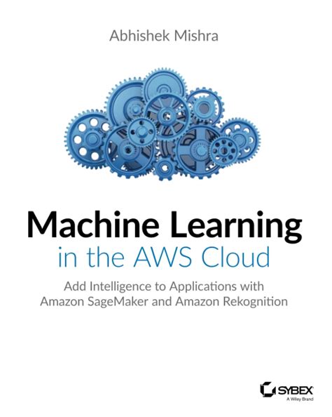 Machine Learning In The AWS Cloud Add Intelligence To Applications With Amazon SageMaker And