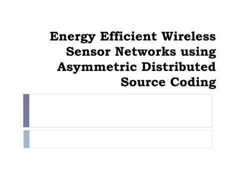 Ppt Energy Efficient Wireless Sensor Networks Using Asymmetric