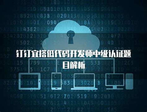 钉钉宜搭低代码开发师中级认证题目解析 资讯 阿里云代理商