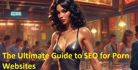 The Ultimate Guide To SEO For Porn Websites Boosting Traffic And Improving Rankings