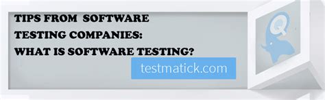 Tips From Software Testing Companies What Is Software Testing