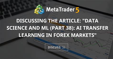 Discussing The Article Data Science And Ml Part 38 Ai Transfer Learning In Forex Markets