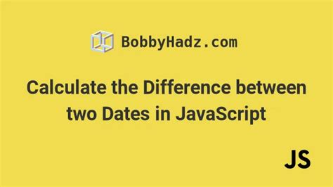 Calculate The Difference Between Two Dates In JavaScript Bobbyhadz