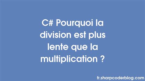 C Pourquoi La Division Est Plus Lente Que La Multiplication Sharp