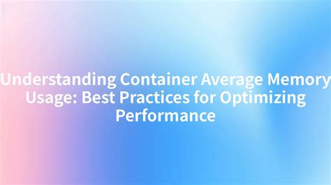 Understanding Container Average Memory Usage Best Practices For