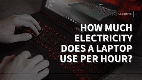 How Much Electricity Does A Laptop Use Per Hour Archute