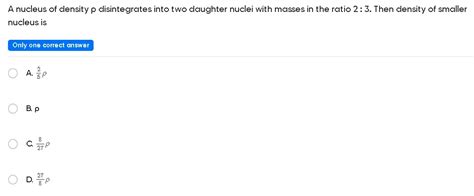A Nucleus Of Density P Disintegrates Into Two Daughter Nuclei With