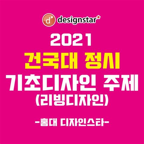 홍대앞미술학원 2021학년 건국대 건대 정시 미대입시 리빙디자인 기초디자인 실기고사 주제 네이버 블로그