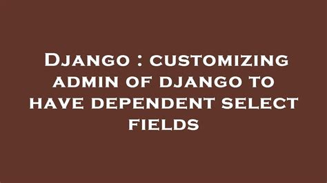 Django Customizing Admin Of Django To Have Dependent Select Fields Youtube
