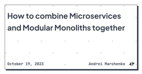 How To Combine Microservices And Modular Monoliths Together Andrei Marchenko