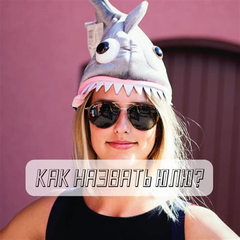 Как можно называть Юлю по другому список идей