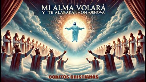 Te Alabarán Oh Jehová Y Mi Alma Volará Coritos Cristianos Youtube