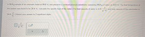Solved A 36 0 G Sample Of An Unknown Metal At 99 0∘c Was