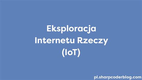Eksploracja Internetu Rzeczy Iot Sharp Coder Blog